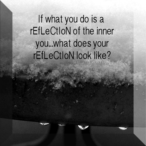 If what you do is a reflection of the inner you…what does your ...